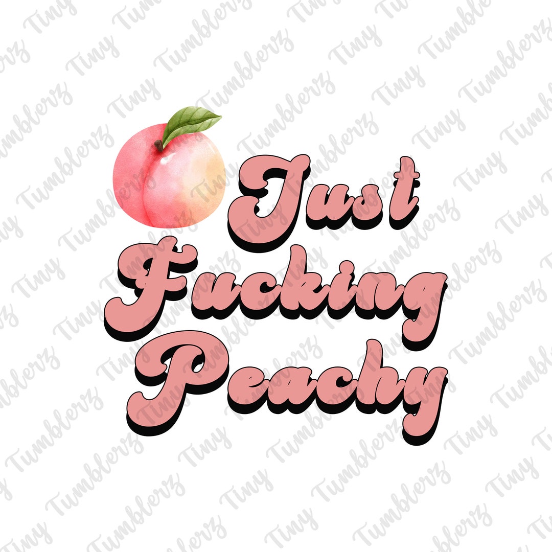 Just Fucking Peachy - PNG - Designs Downloads - PNG Clipart - Shirt ...