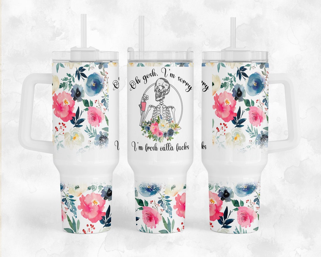 Oh Gosh I'm Sorry I'm Fresh Outta F*cks - 40oz Quencher Tumbler Wrap ...