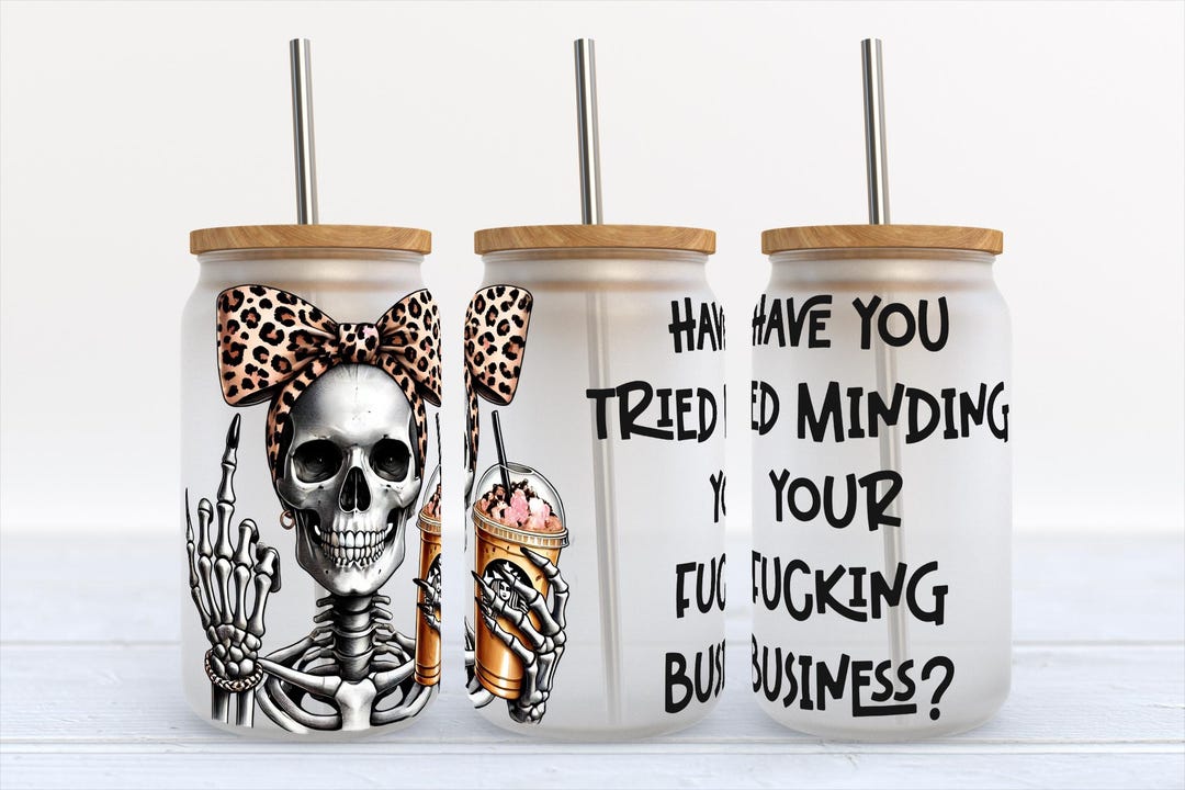 Have You Tried Minding Your F*cking Business - 16 Oz Libbey Glass Can ...