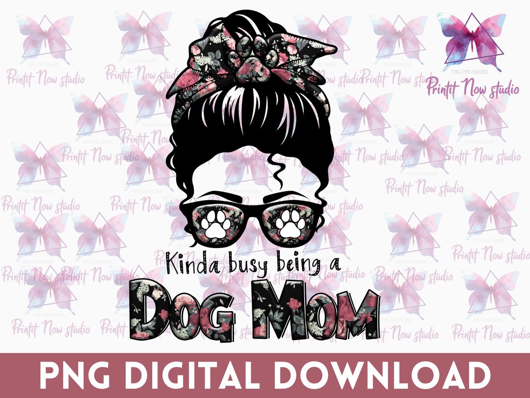 Dog Mom PNG Downloads - Kinda Busy Being A Dog Mom - Fur Mom, Dog Mom ...