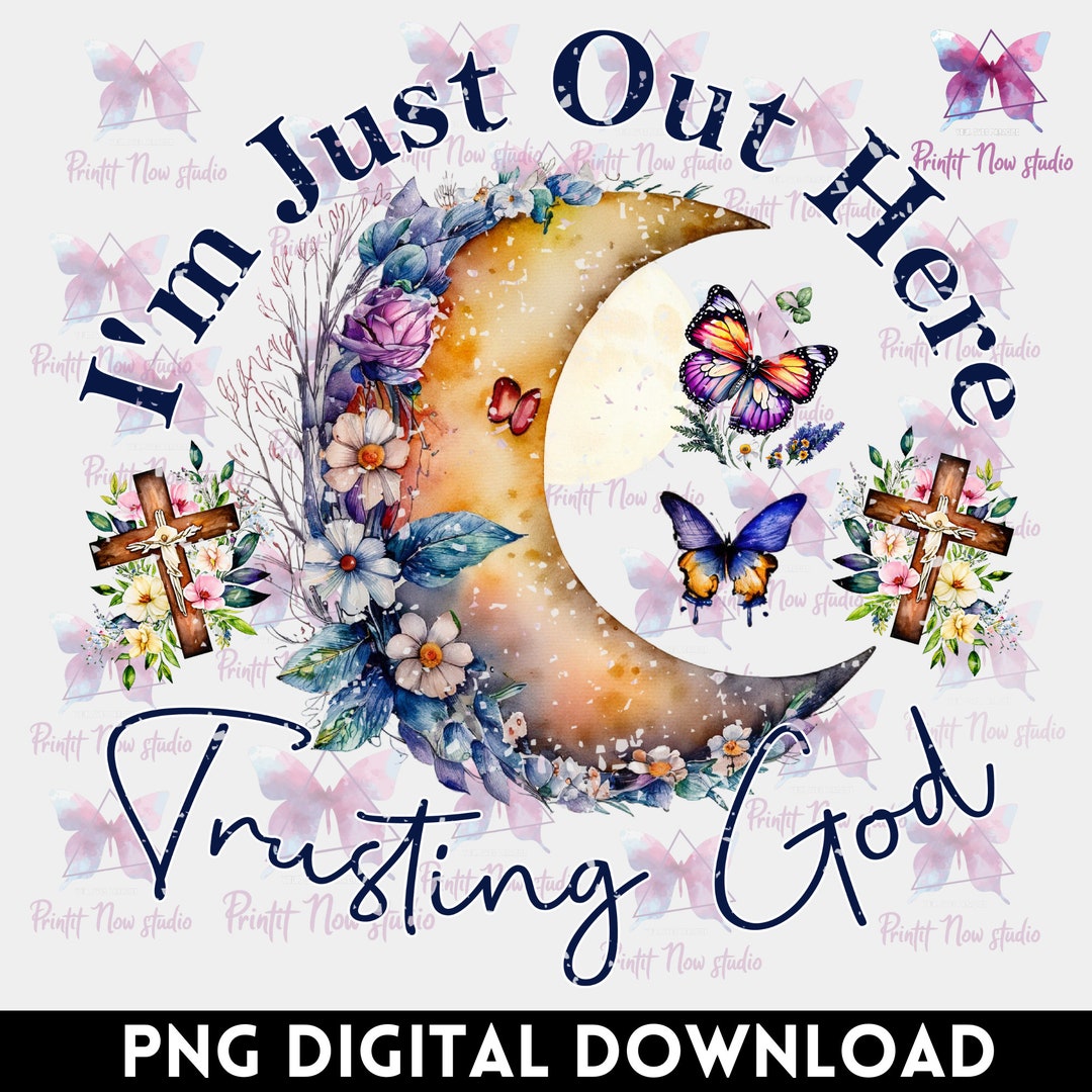 I'm Just Out Here Trusting God Png - Sublimation Transfer, God Png ...