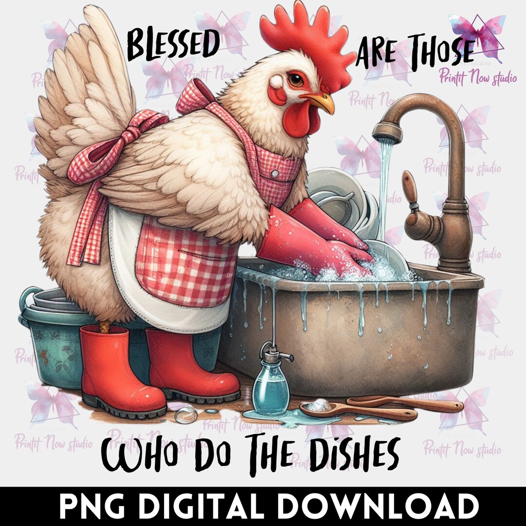 Blessed Are Those Who Do My Dishes Png Funny Chicken PNG, Sarcastic ...