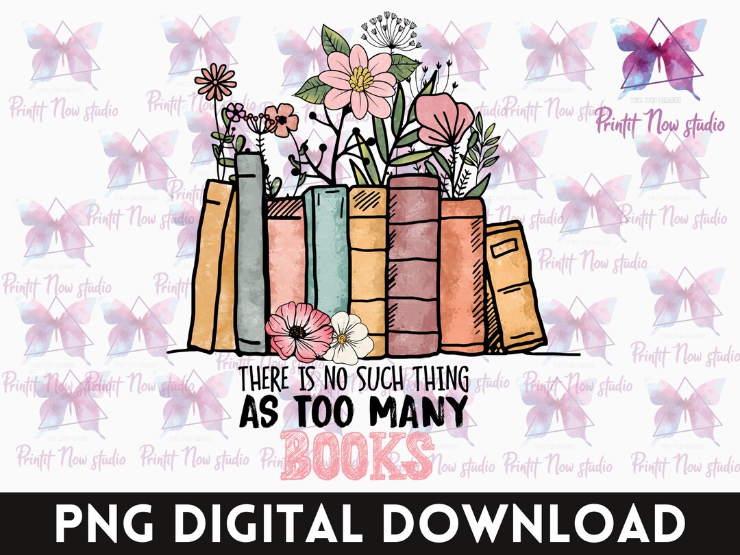 There is No Such Thing as Too Many Books Png, Floral Book Png, Reading ...