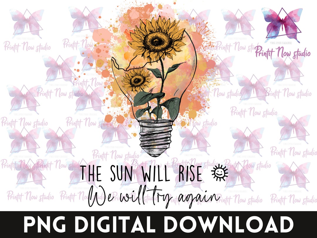 The Sun Will Rise We Will Try Again PNG - Instant Download,positive ...