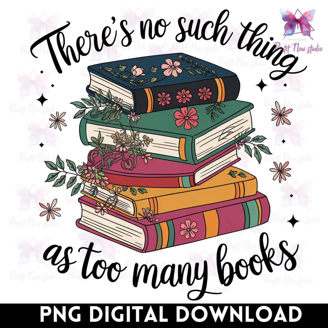 There's No Such Thing as Too Many Book PNG, Bookish Png Shirt Designs ...