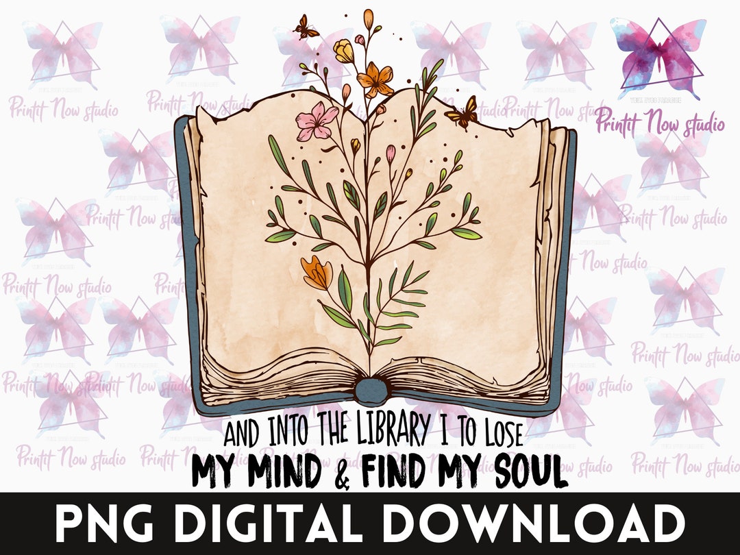 And Into the Library I to Lose My Mind and Find My Soul Png, Floral ...