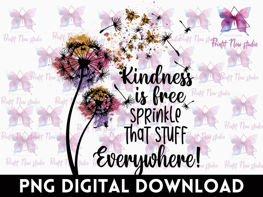 Kindness is Free, Sprinkle That Stuff Everywhere Png - Kindness ...