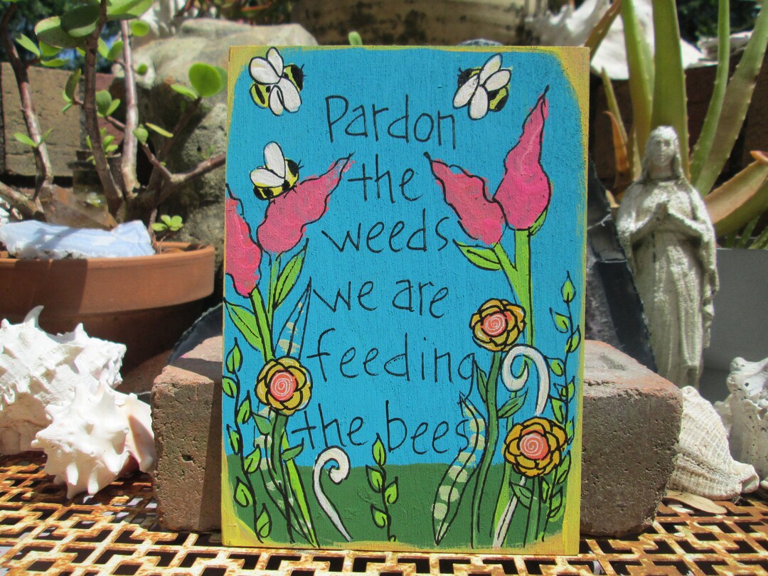 Pardon the Weeds We Are Feeding the Bees Quote Painting on 7 by 5 Wood ...