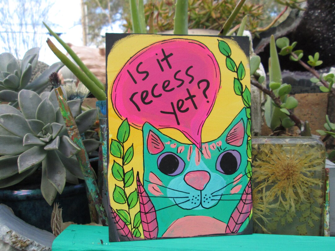 Is It Recess Yet Quote and Cat Painting on 7 X 5 Wood Panel, Live for ...