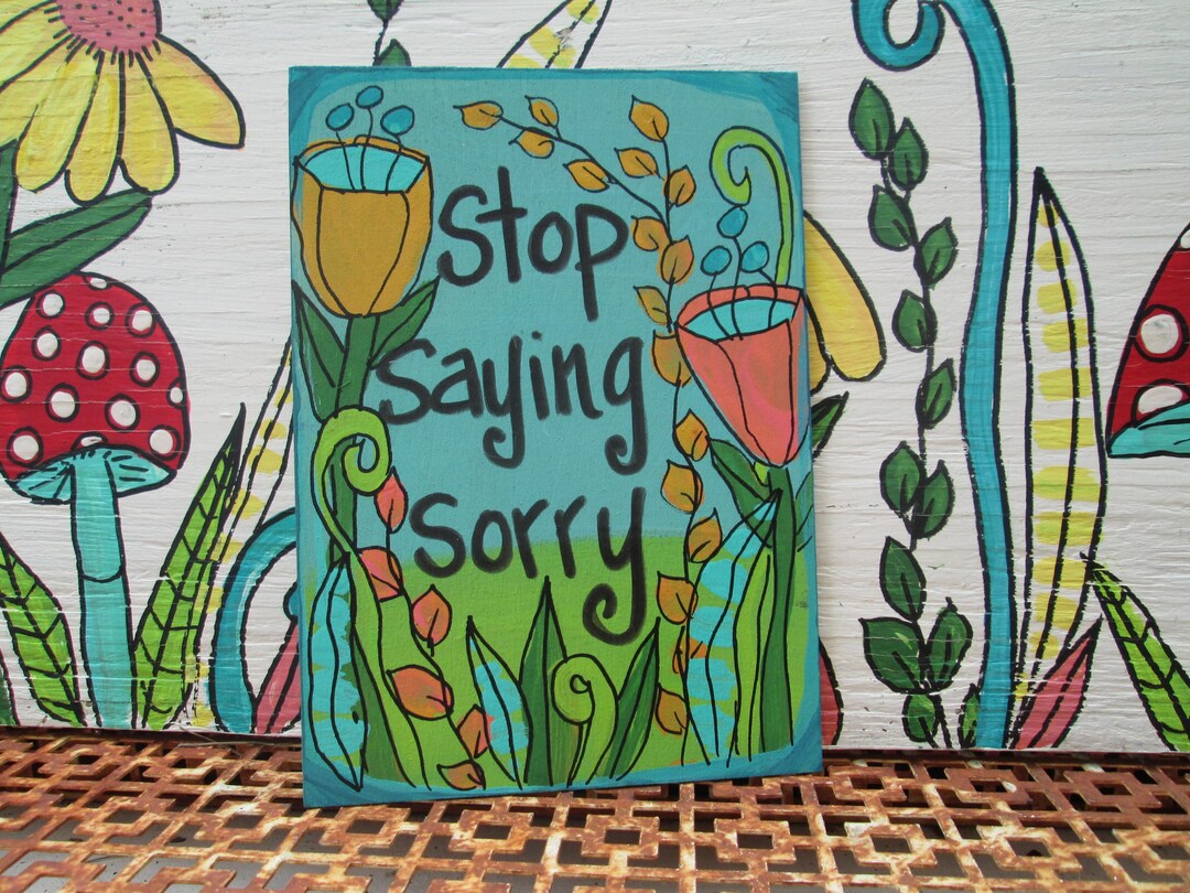 Stop Saying Sorry Quote and Art Painting on 7 by 5 Wood Panel, Stop ...