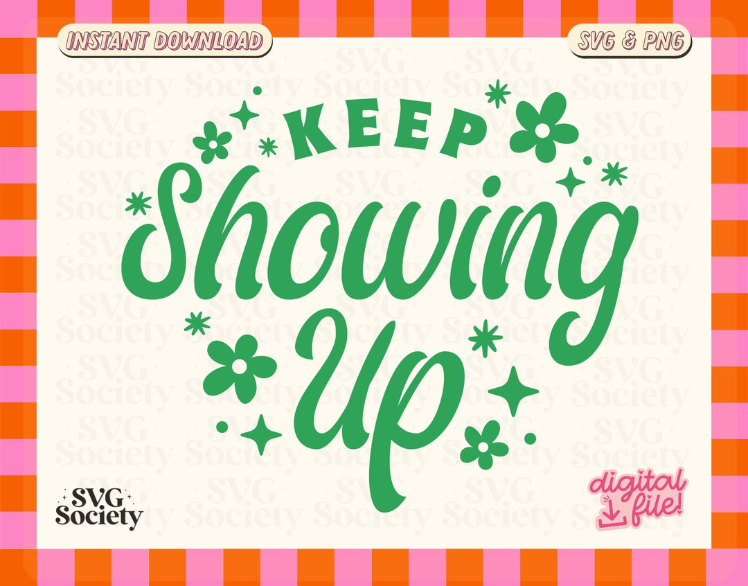 Keep Showing up - Positive Trendy and Cute SVG PNG Mental Health Design ...