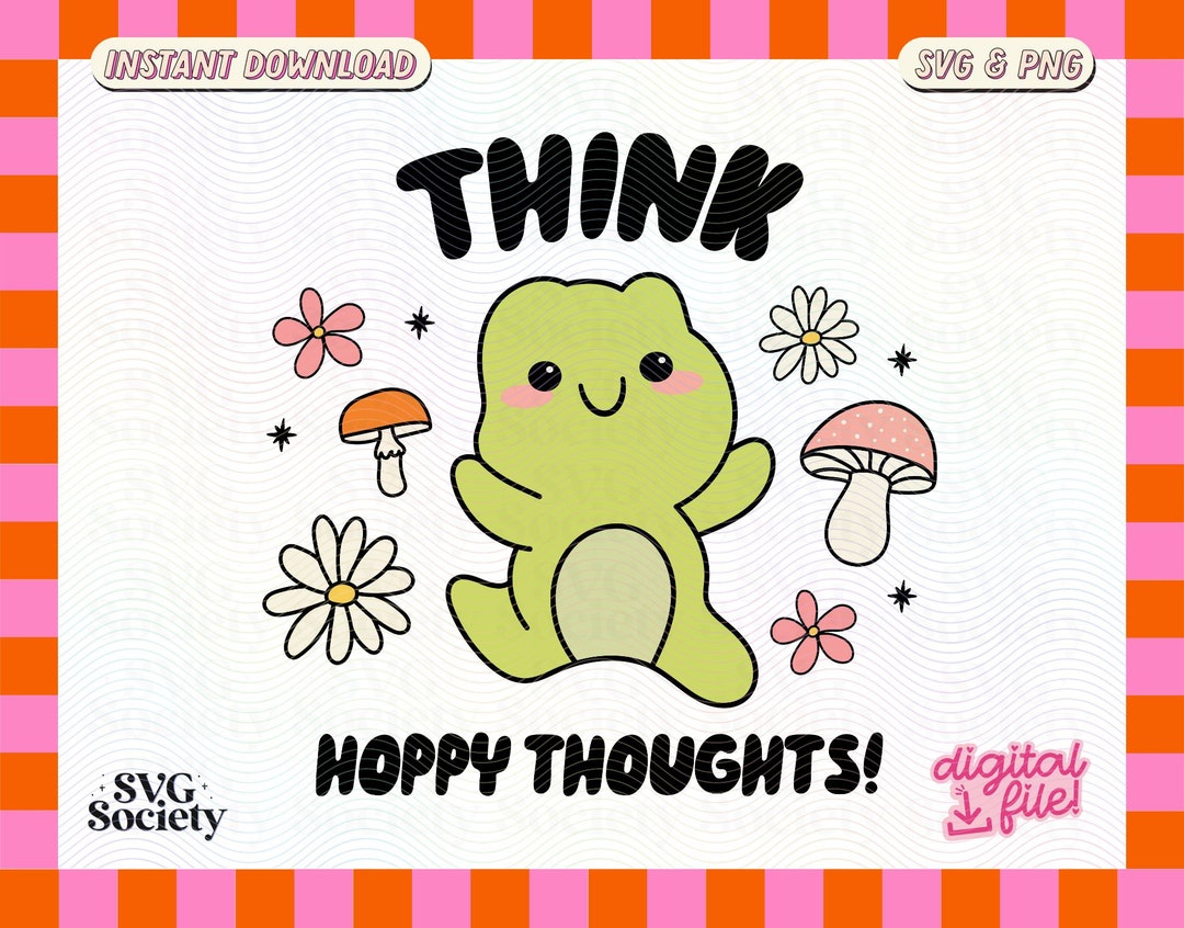 Think Hoppy Thoughts SVG PNG Cute Frog Mushrooms Flowers Design for T-shirts, Cups, Stickers ...