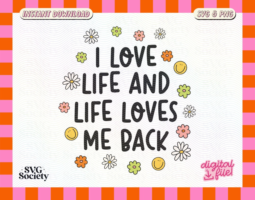 I Love Life and Life Loves Me Back SVG PNG Cute Inspirational Positive ...