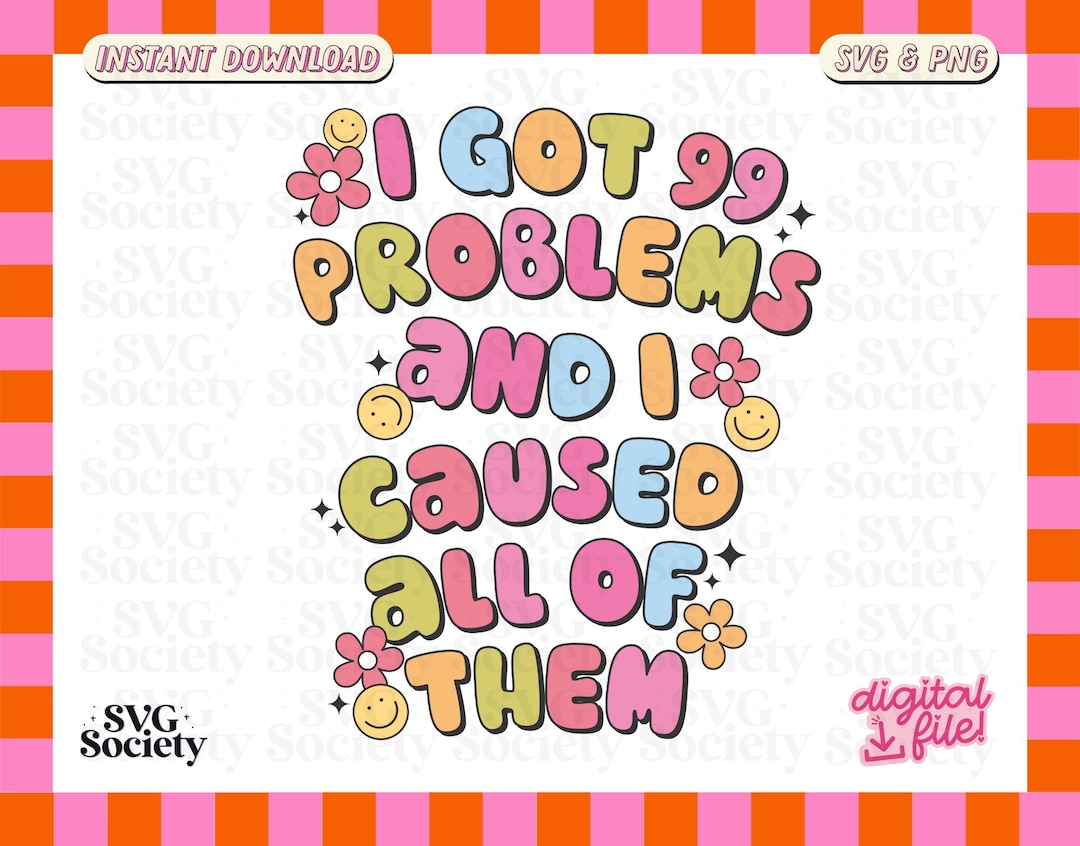 I Got 99 Problems and I Caused All of Them, Cute and Trendy SVG PNG ...