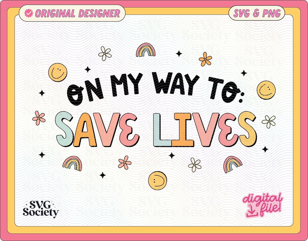 On My Way to Save Lives SVG PNG Cute Fun Trendy Design for T-shirts ...