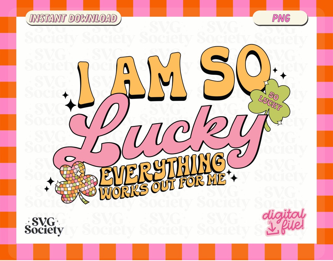I Am so Lucky PNG, Trendy Lucky Girl Design PNG File for T-shirts, Mugs ...