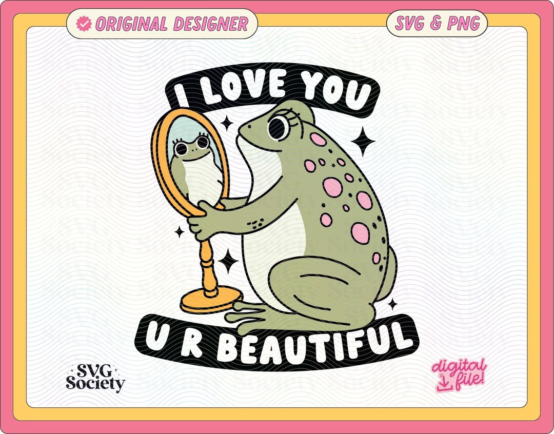I Love You U R Beautiful Self-love Frog Affirmation SVG PNG File Cute ...
