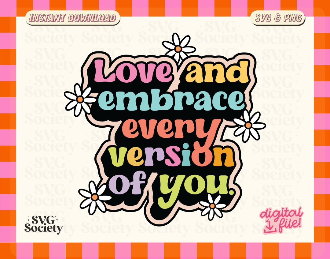 Love and Embrace Every Version of You SVG PNG File, Cute & Fun Mental ...