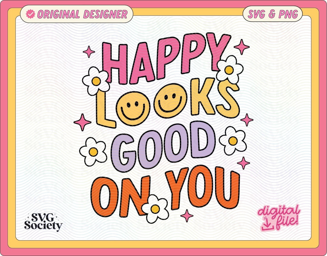 Happy Looks Good on You, SVG PNG File, Mental Health Svg, Positive, Fun ... Happy Looks Good on You, SVG PNG File, Mental Health Svg, Positive, Fun ...
