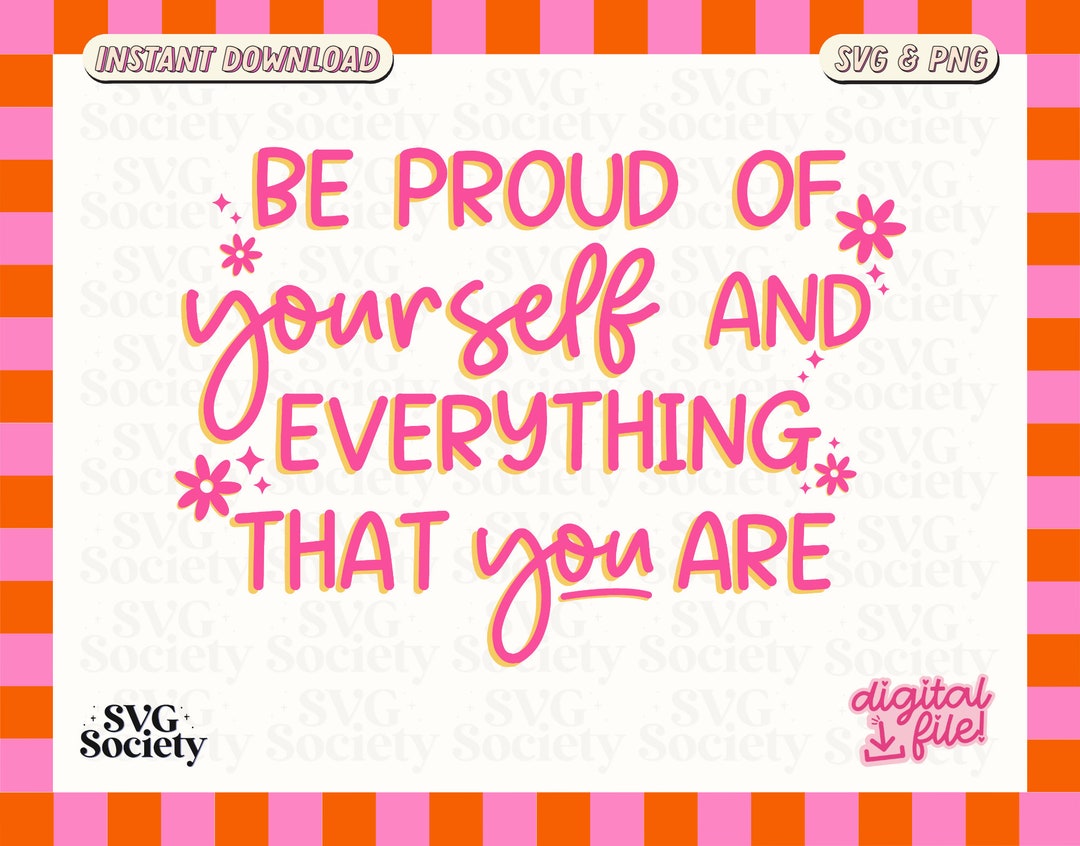 Be Proud of Yourself and Everything That You Are SVG PNG File, Trendy ...
