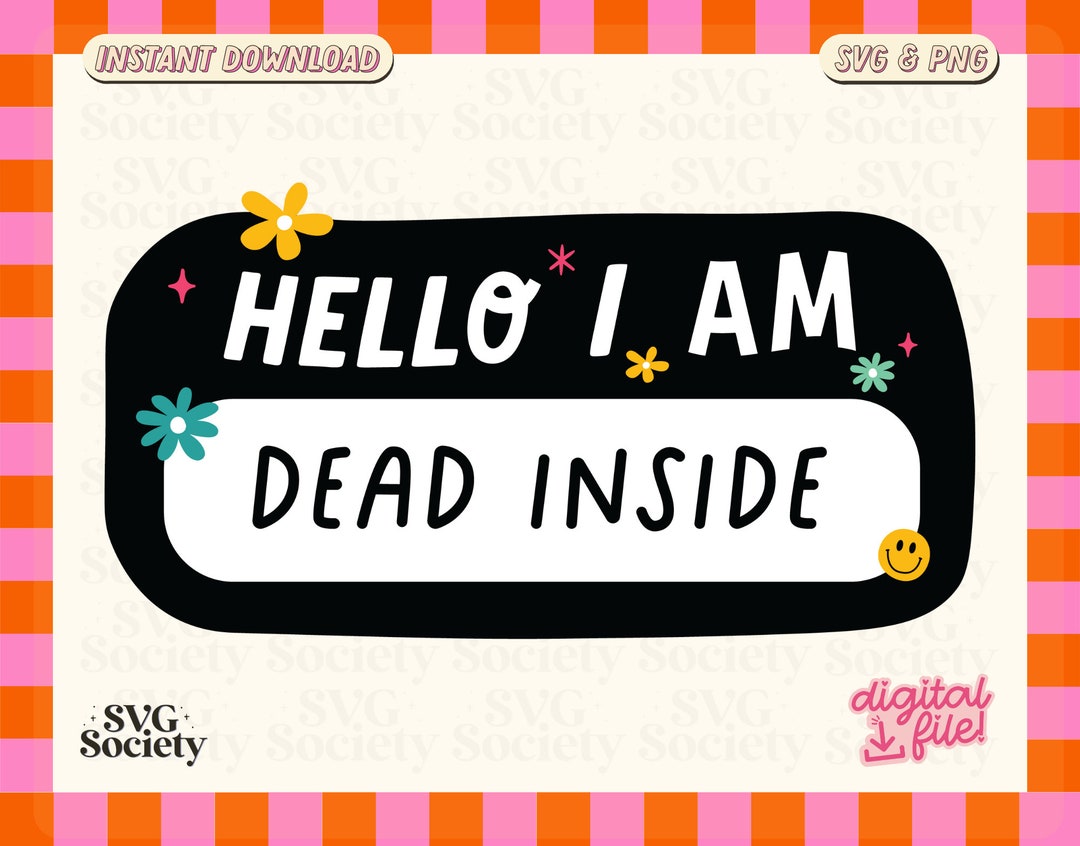Hello I Am Dead Inside SVG PNG, Funny Dead Inside Nametag, Fun and Cute ...