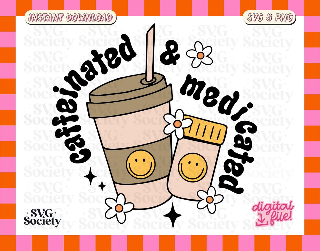 Caffeinated and Medicated SVG PNG Cute Mental Health Design - Etsy
