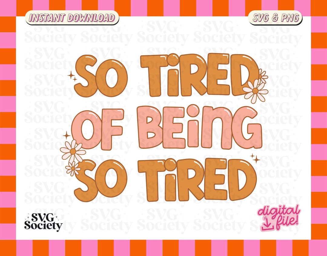 So Tired of Being so Tired SVG PNG Cute Design for T-shirt, Sticker ...