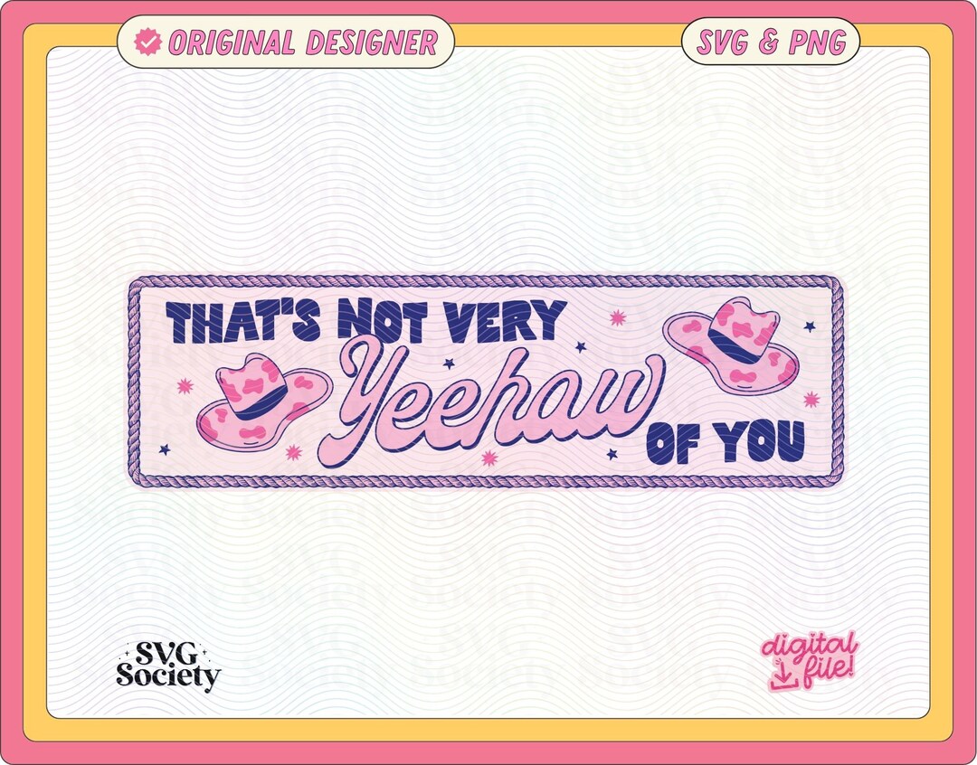 That's Not Very Yeehaw of You, SVG and PNG Cute Trendy Funny Cowgirl ...