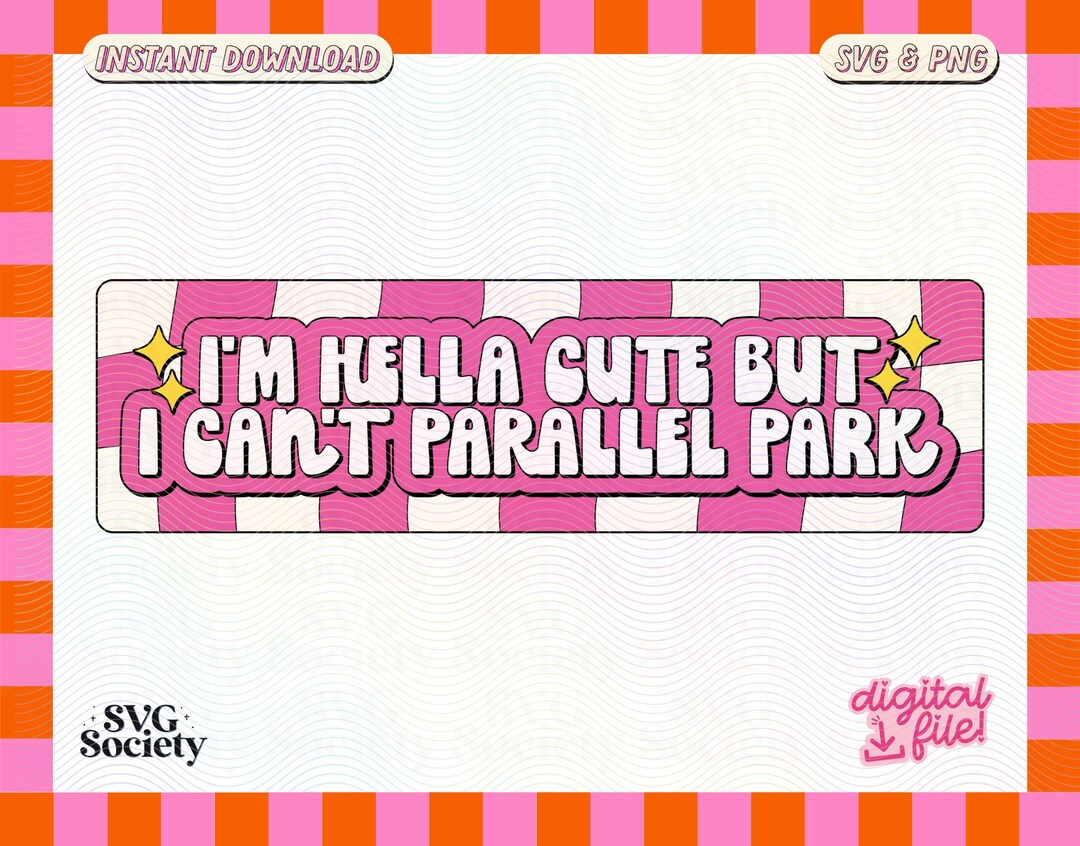I'm Hella Cute but I Can't Parallel Park , SVG and PNG Cute Trendy ...