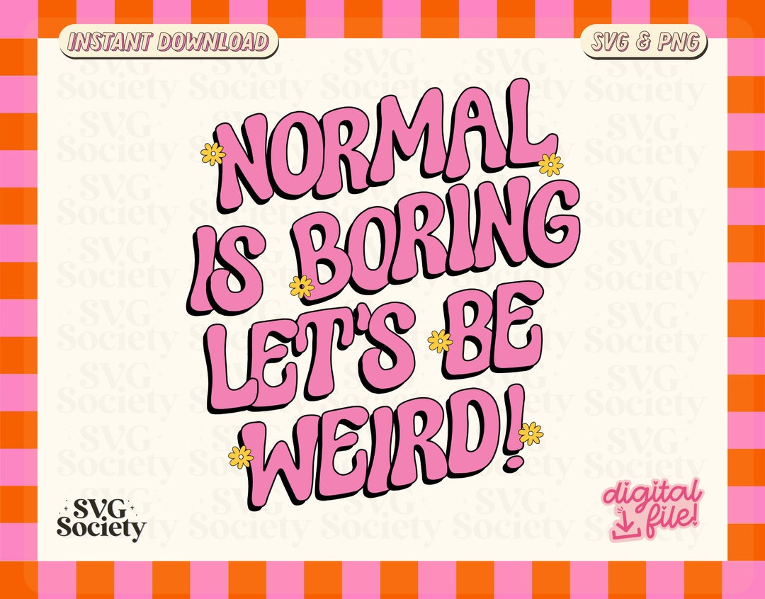 Normal is Boring SVG, Lets Be Weird Png, Quote Svg, Stay Weird Svg ...