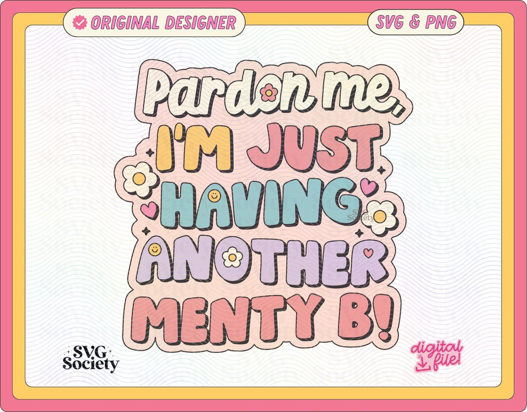 Just Having Another Menty B SVG PNG File Cute Trendy Funny Mental ...