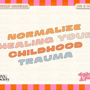 Normalize Healing Your Childhood Trauma SVG PNG File, Cute Mental Health Design for Shirts ...