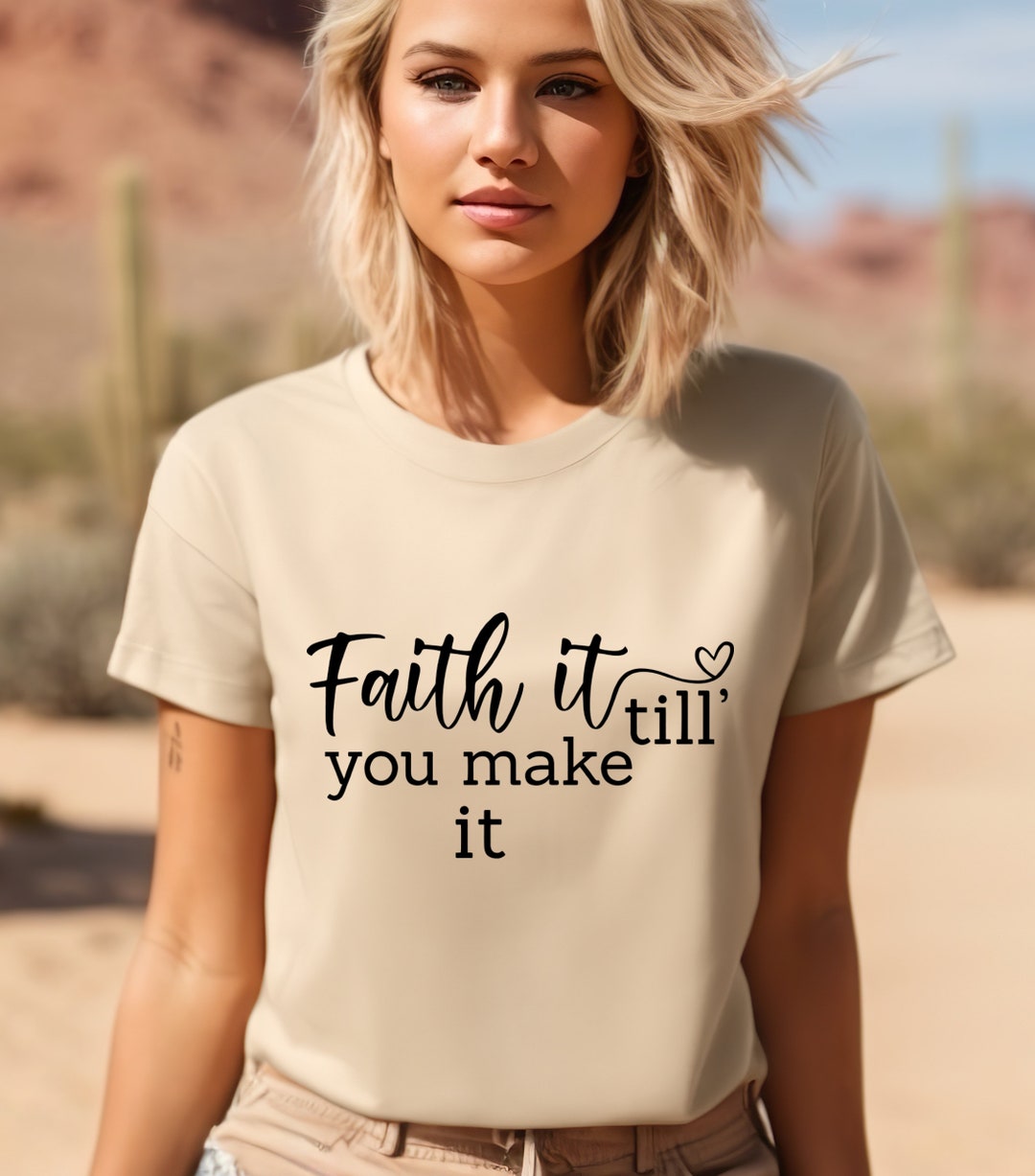 Faith It Till You Make It Shirt- Religious Tee-faith Shirt- Christian ...