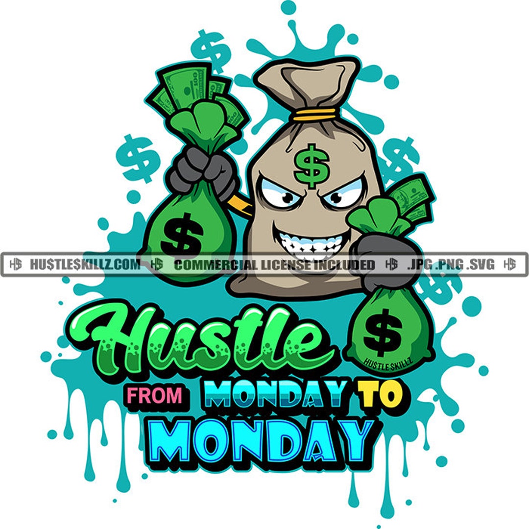 Hustle From Monday to Monday Grind Money Stack Money Bags Hustler ...
