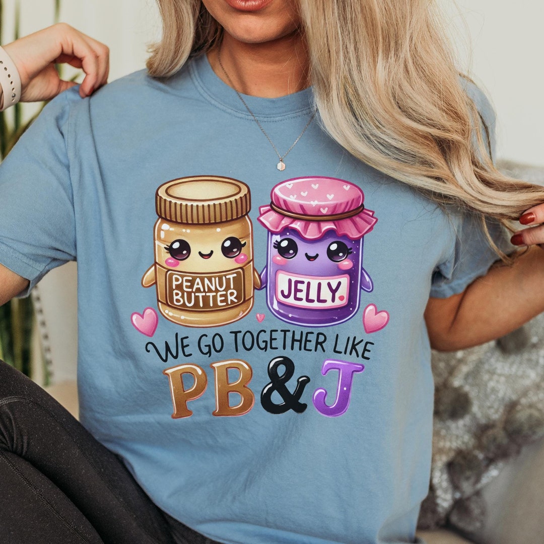We Go Together Like Peanut Butter and Jelly Comfort Colors, Valentines ...