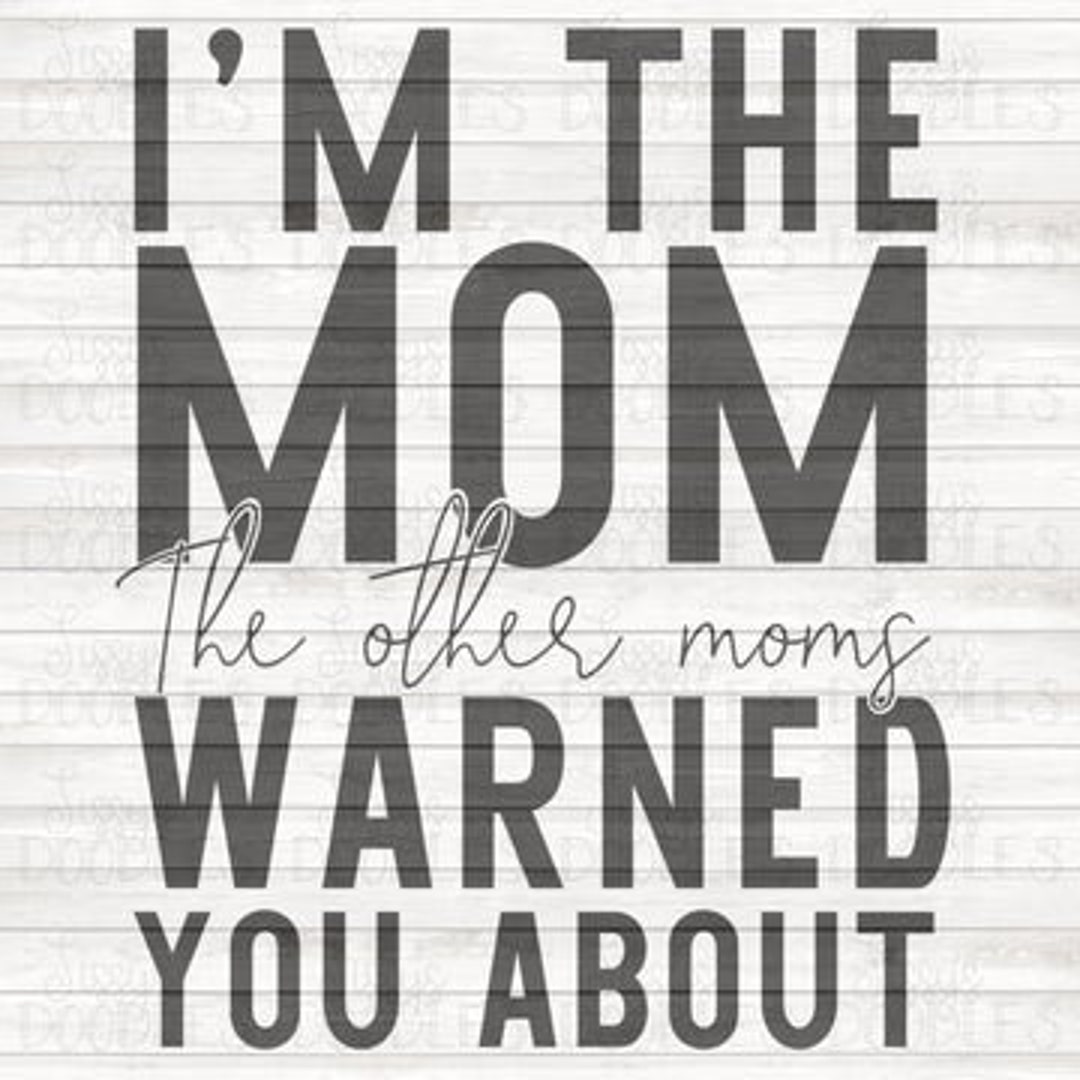 Original Designer Im The Mom Other Moms Warned You About Svg Download
