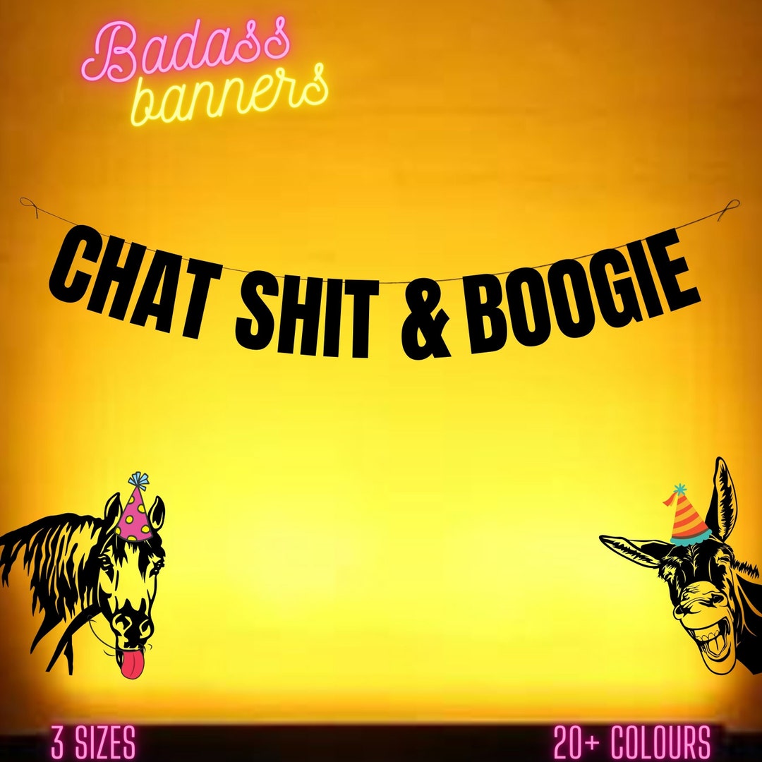 Chat shit and boogie. Funny party banner. Sarcastic, funny and rude ...
