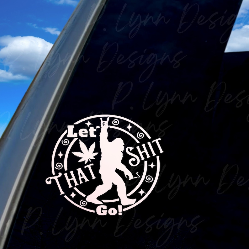 Let That Shit Go Bigfoot Funny Decal, Pot Leaf, Smoking, Relaxed ...