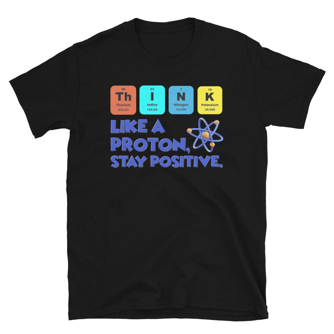 Think Like A Proton Stay Positive Shirt, Science Shirt, Funny Science ...