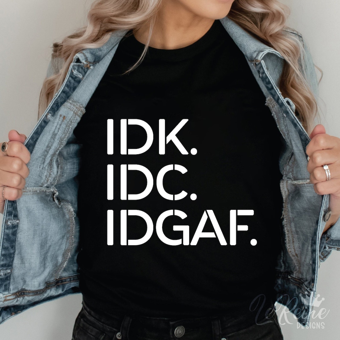 IDK, IDC, IDGAF Svg, Girly Svg, Cute Svg, I Don't Know, I Don't Care, I ...