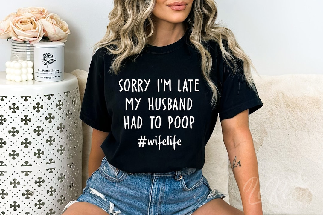 Sorry I'm Late My Husband Had to Poop Svg, Funny Wife Svg, Husband Svg ...