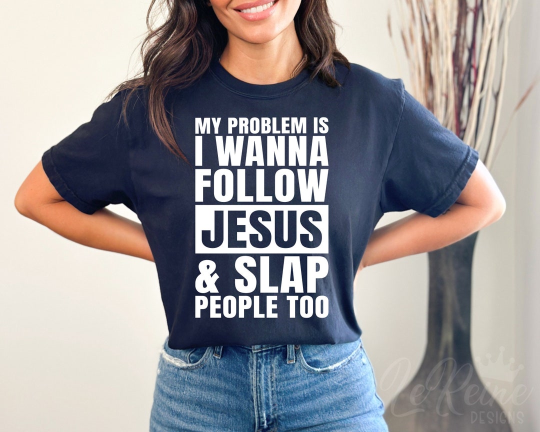 My Problem is I Wanna Follow Jesus and Slap People Too Svg, Sarcasm Svg ...
