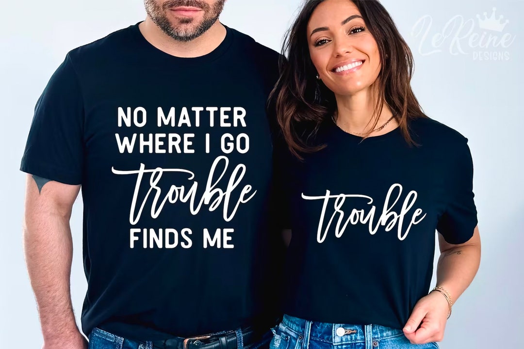 No Matter Where I Go Trouble Finds Me, I’m Trouble Svg & Png, Funny ...