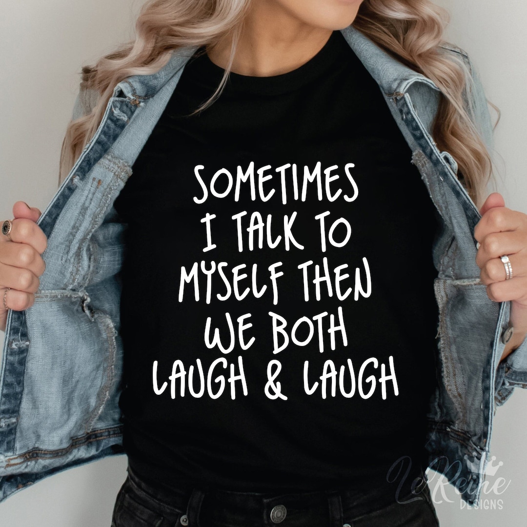 Sometimes I Talk to Myself Then We Both Laugh and Laugh Svg, Funny ...
