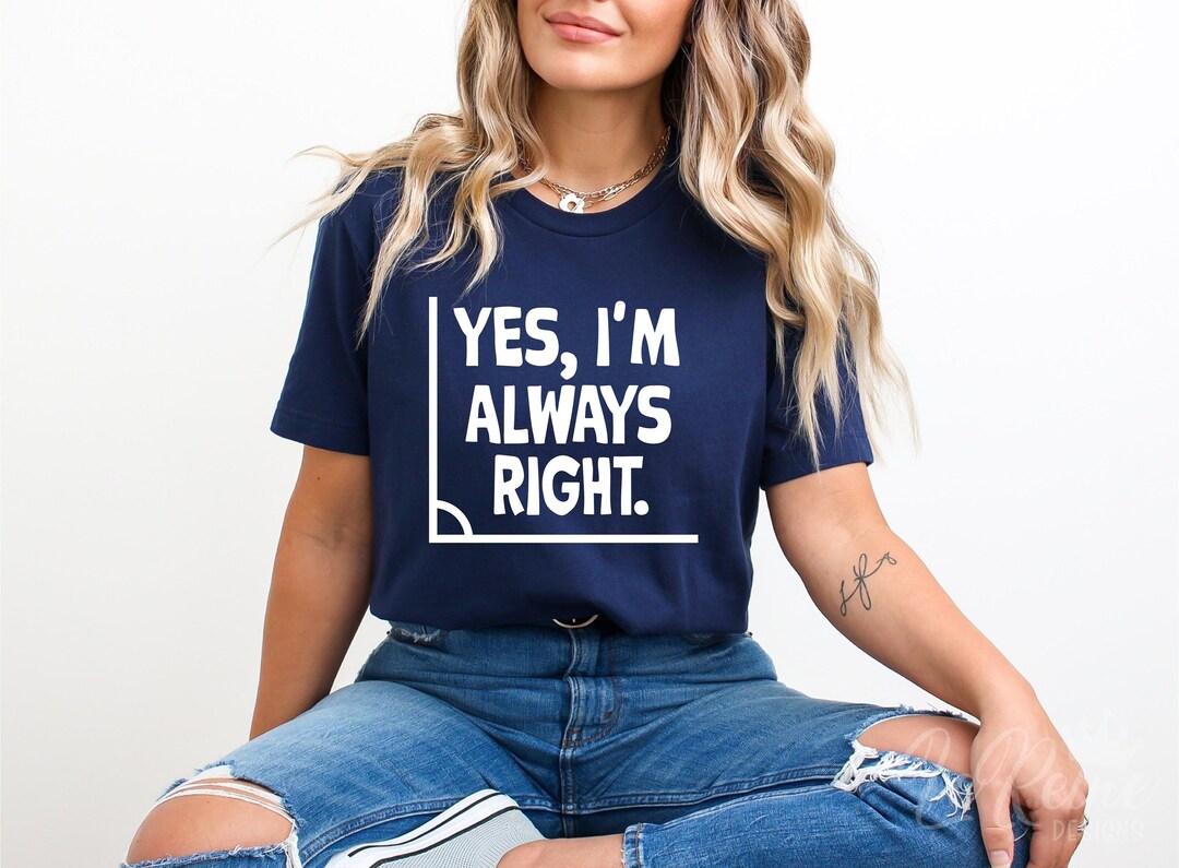 I'm Always Right Svg, Math Humor Svg, Funny Shirt Svg, Always Right Svg ...