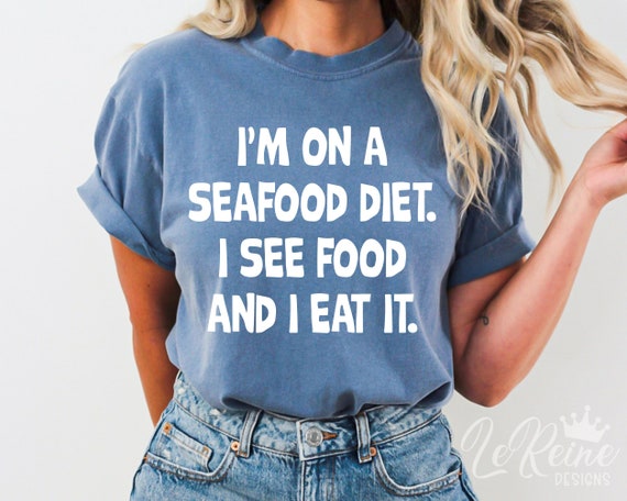 Memes Seafood Diet I'm On A Seafood Diet, I See Food And I Eat It