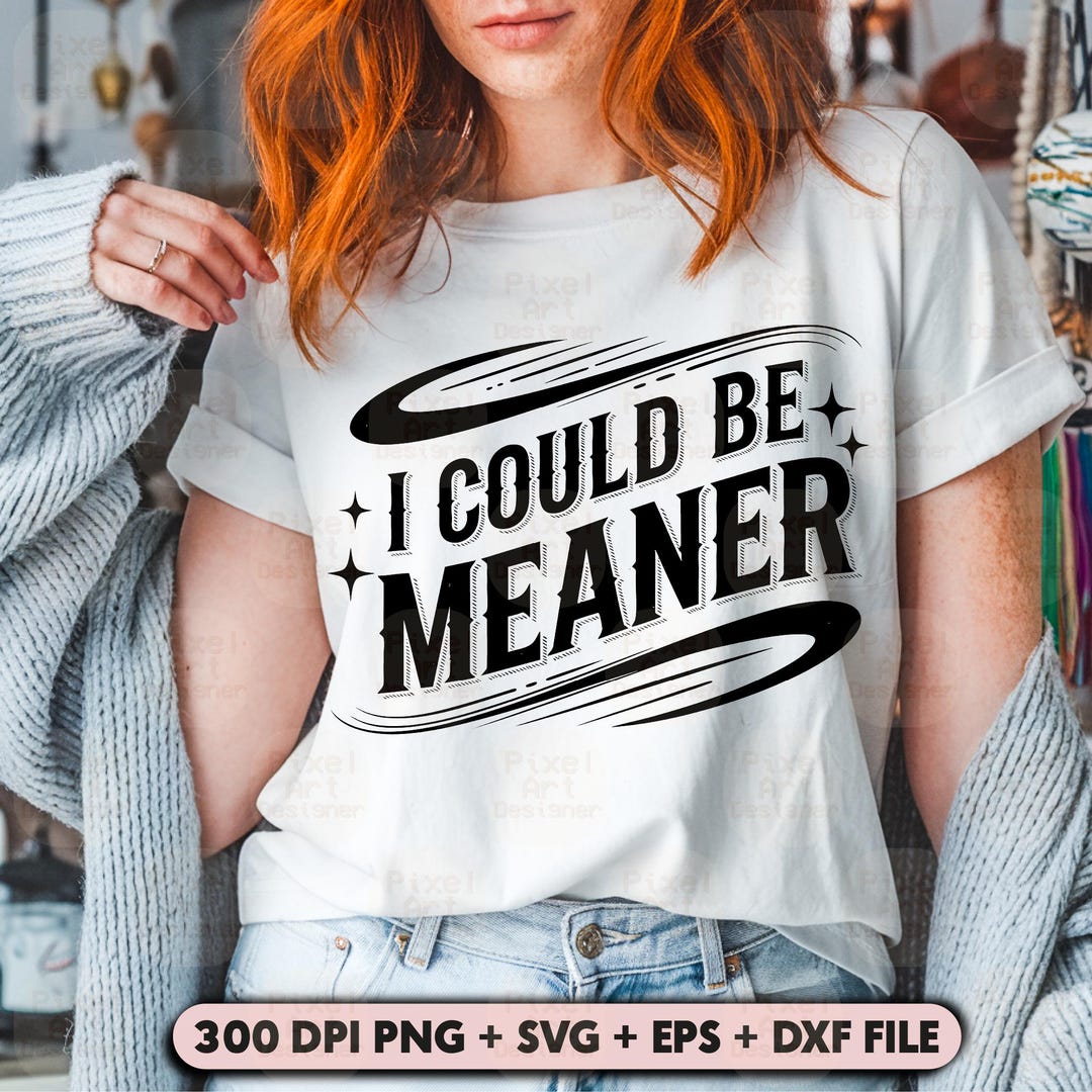 I Could Be Meaner PNG Svg, Sassy Graphic Tee Sublimation, Adult Humor ...