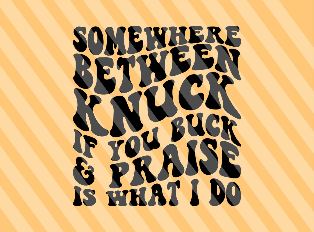 Stuck Between Knuck If You Buck and Praise is What I Do SVG ...