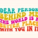 Dear Person Behing Me Svg, the World is A Better Place With You in It ...