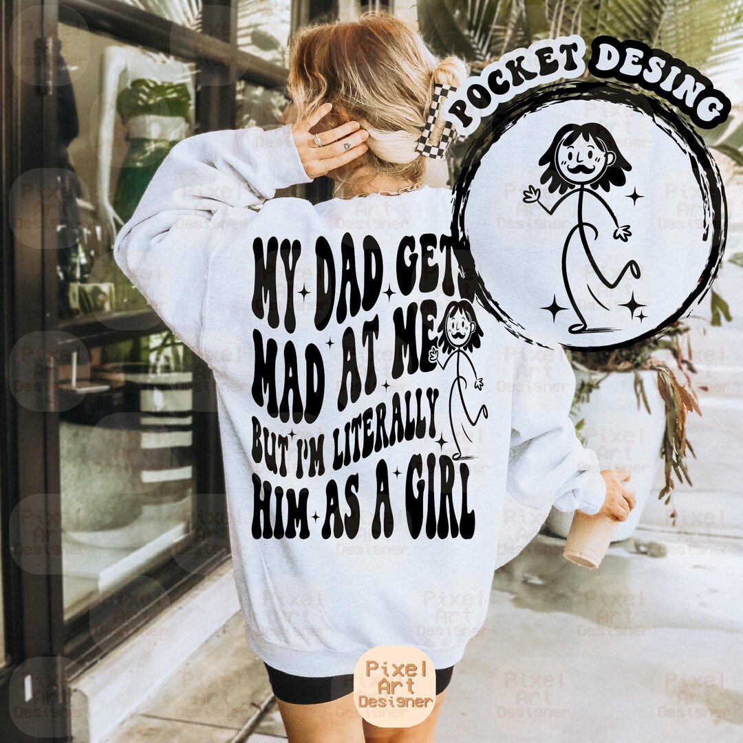 My Dad Gets Mad at Me but I'm Literally Him as A Girl Svg Png ...
